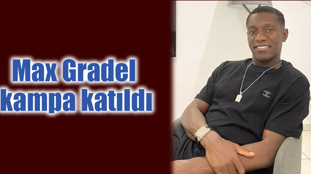 Max Gradel kampa katıldı - Gaziantep Son Dakika Haberleri - Gaziantep27