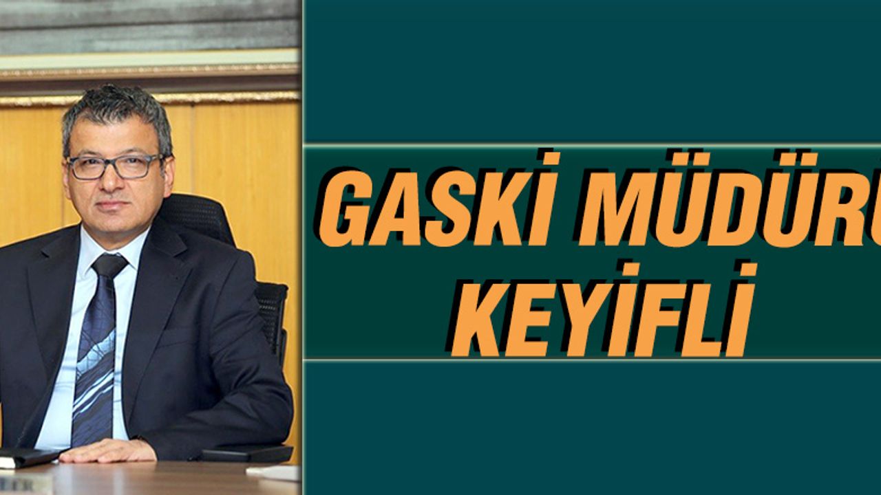 GASKİ MÜDÜRÜ KEYİFLİ - Gaziantep Son Dakika Haberleri - Gaziantep27