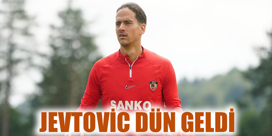 Jevtovic dün geldi - Gaziantep Son Dakika Haberleri - Gaziantep27